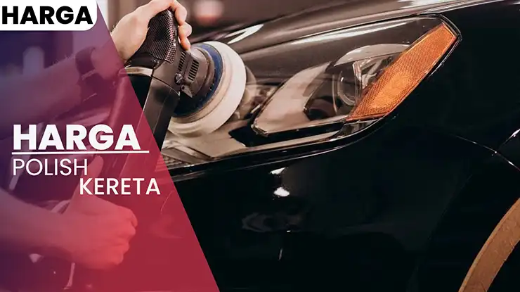 Harga Polish Kereta dan Wax Terkini Malaysia 2025