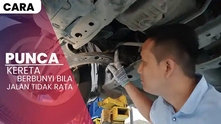 10 Punca Kereta Berbunyi Bila Jalan Tidak Rata