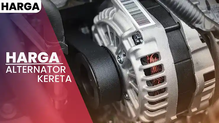 Harga Alternator Kereta Terkini 2026