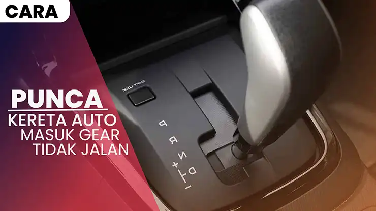8 Punca Kereta Auto Masuk Gear Tidak Jalan