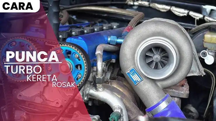18 Punca Turbo Kereta Rosak, Tanda dan Bahaya