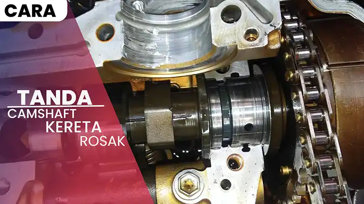 10 Tanda Camshaft Rosak, Punca & Cara Mengatasi