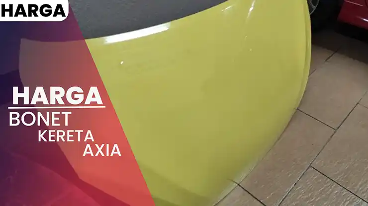 Harga Bonet Kereta Axia Terkini 2026 dan Cara Buka