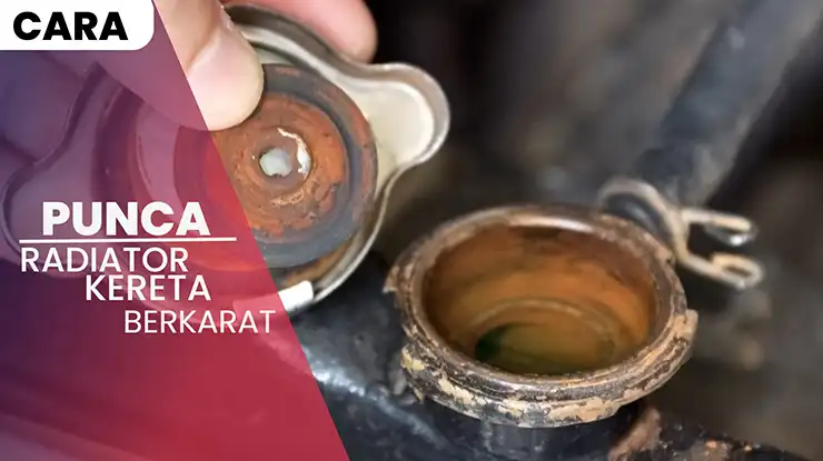 15 Punca Radiator Kereta Berkarat & Cara Bersihkan