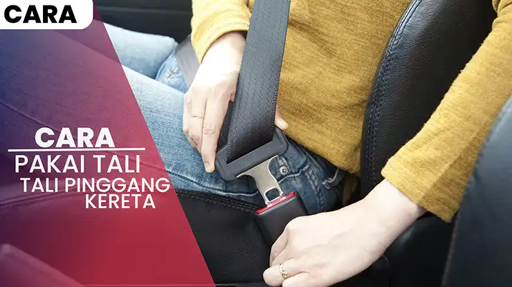 8 Cara Pakai Tali Pinggang Kereta & Kesan Tidak Memakai