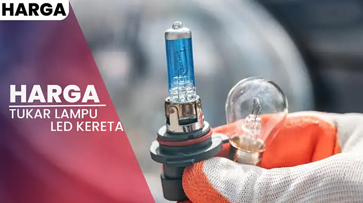 Harga Tukar Lampu LED Kereta Terkini 2025