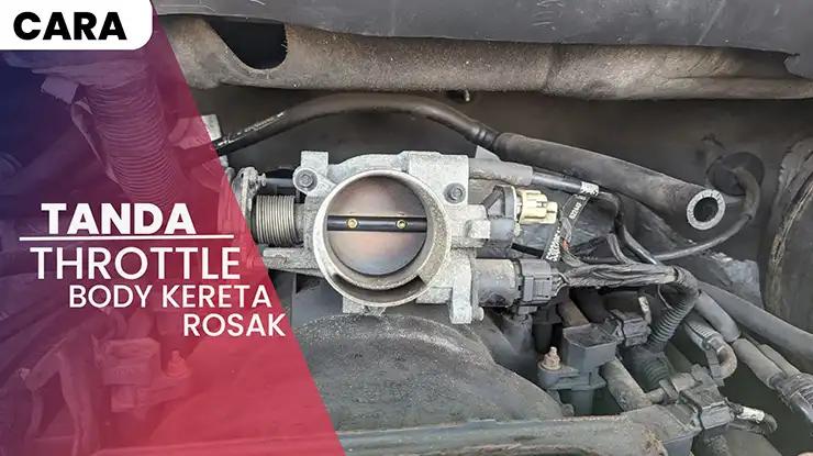 15 Tanda Throttle Body Kereta Rosak, Punca & Solusi